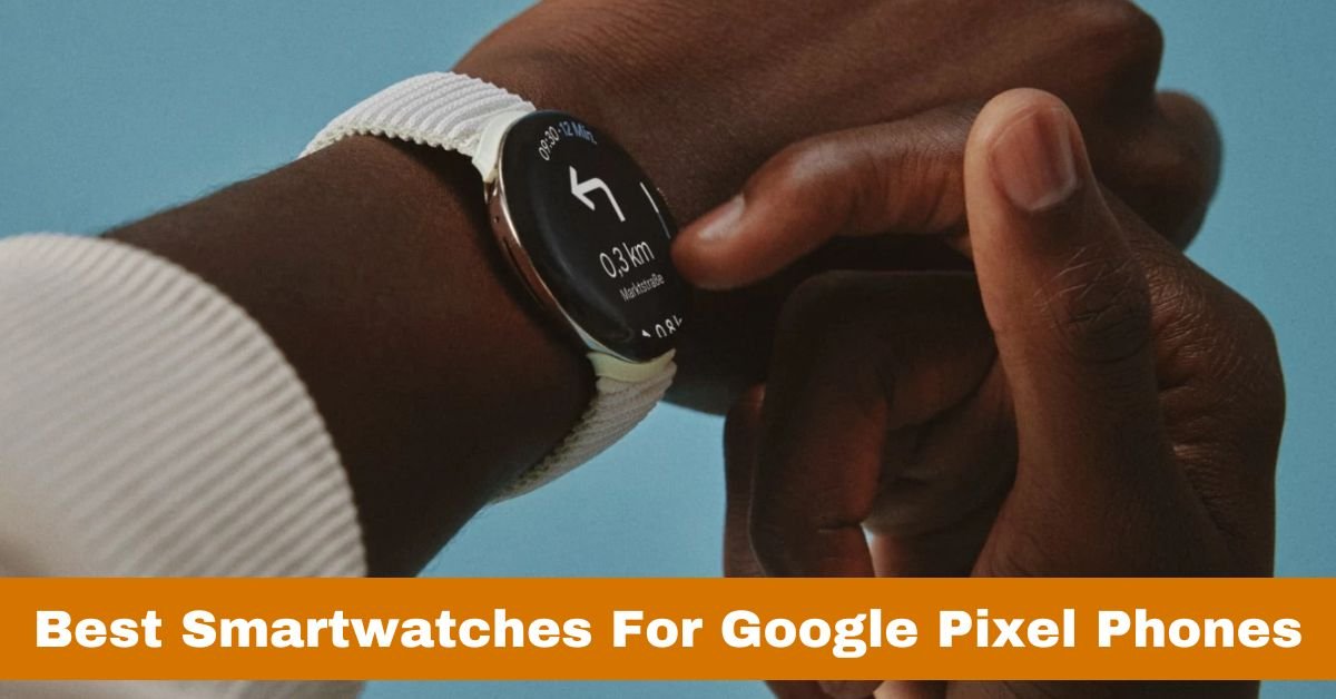 6 Best Smartwatches For Google Pixel Phones in 2024 – Gorilla ...